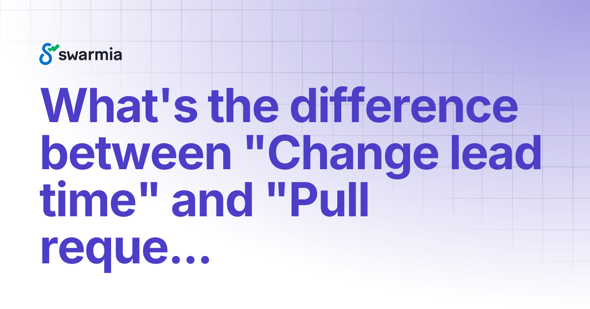 What's the difference between "Change lead time" and "Pull request cycle time" metrics in ...