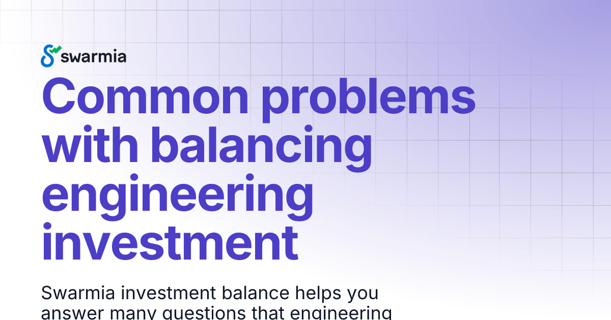 Common problems with balancing engineering investment | Swarmia docs
